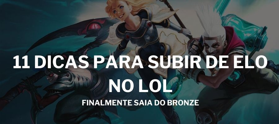 11 Dicas para subir de elo no LoL. Finalmente saia do bronze